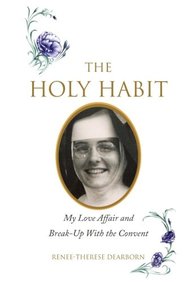Buy The Holy Habit: My Love Affair and Break-Up With the Convent book ...