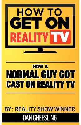 Buy How to Get on Reality TV: How a Normal Guy Got Cast on Reality TV ...
