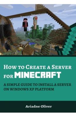 Buy How to Create a Server for Minecraft: A Simple Guide to Install a ...