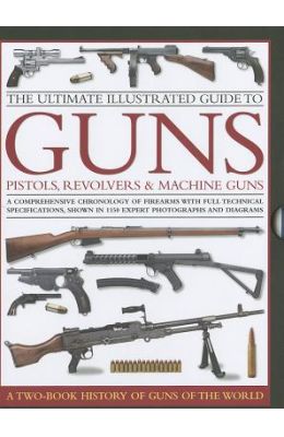 Buy The Ultimate Illustrated Guide to Guns, Pistols, Revolvers ...