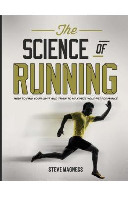 Buy The Science of Running: How to Find Your Limit and Train to ...