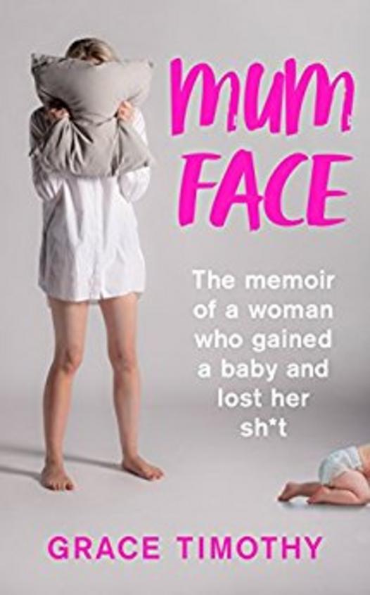 Buy Mum Face : The Memoir Of A Woman Who Gained A Baby And Lost Her Sht ...