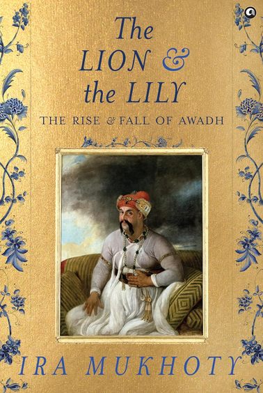 Buy Lion & The Lily : The Rise & Fall Of Awadh book : Ira Mukhoty ...
