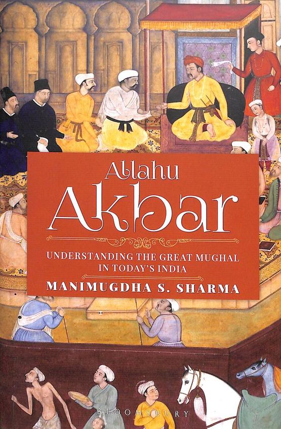 Buy Allahu Akbar : Understanding The Great Mughal In Todays India book ...